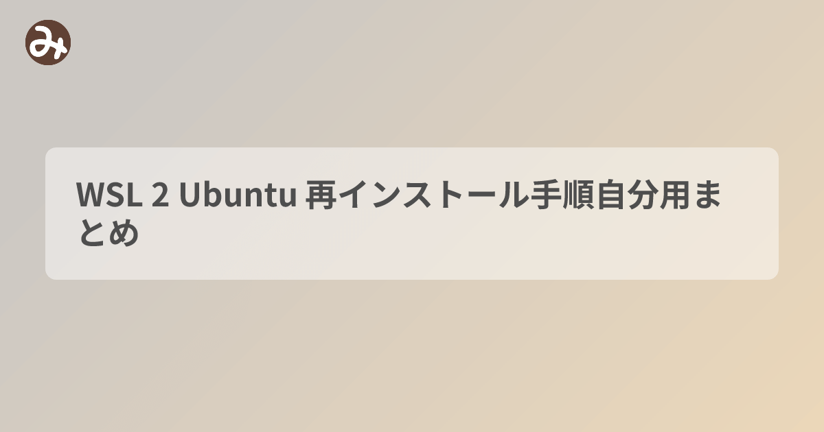 WSL 2 Ubuntu 再インストール手順自分用まとめ | みるめも